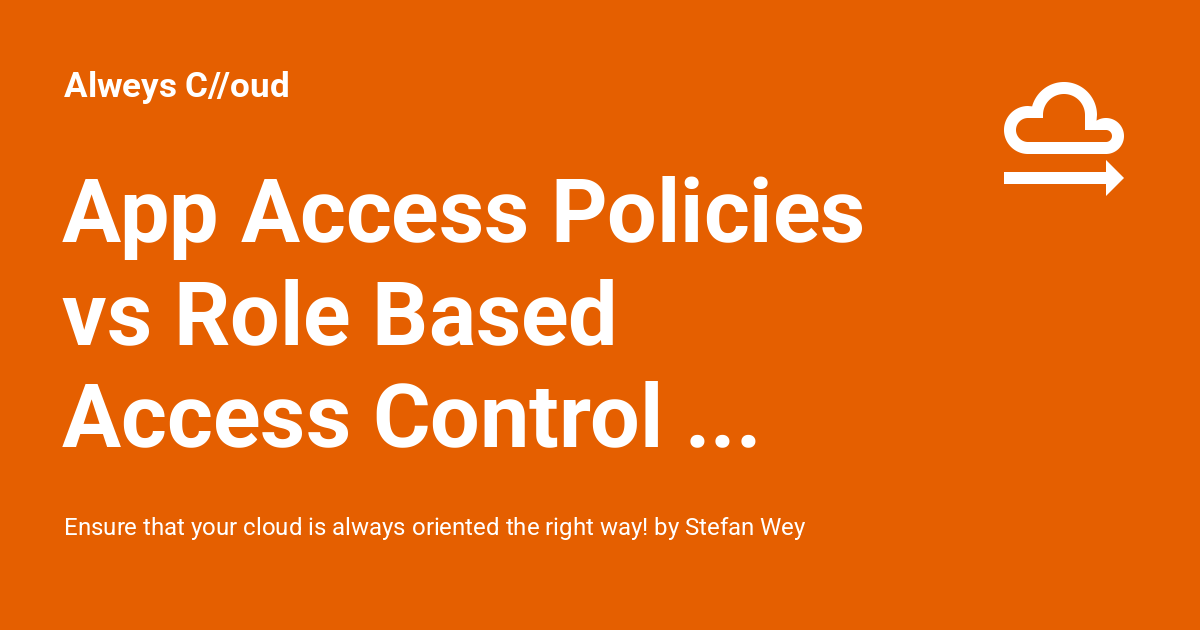 App Access Policies vs Role Based Access Control for Apps - Alweys C//oud